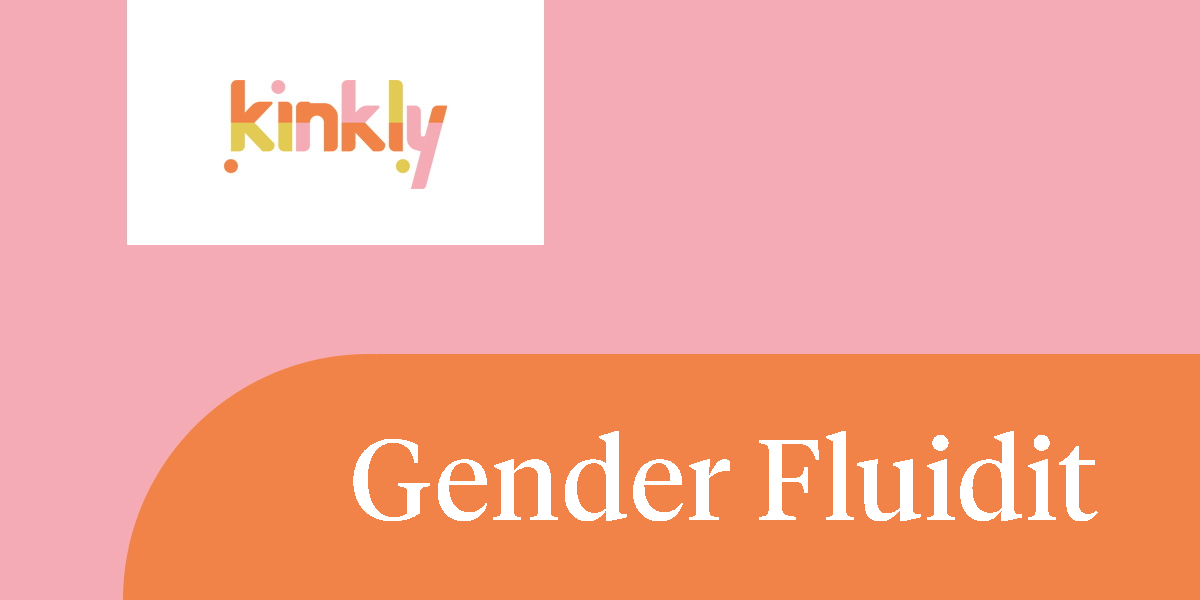 Gender Fluidity Kinkly Straight Up Sex Talk With A Twist